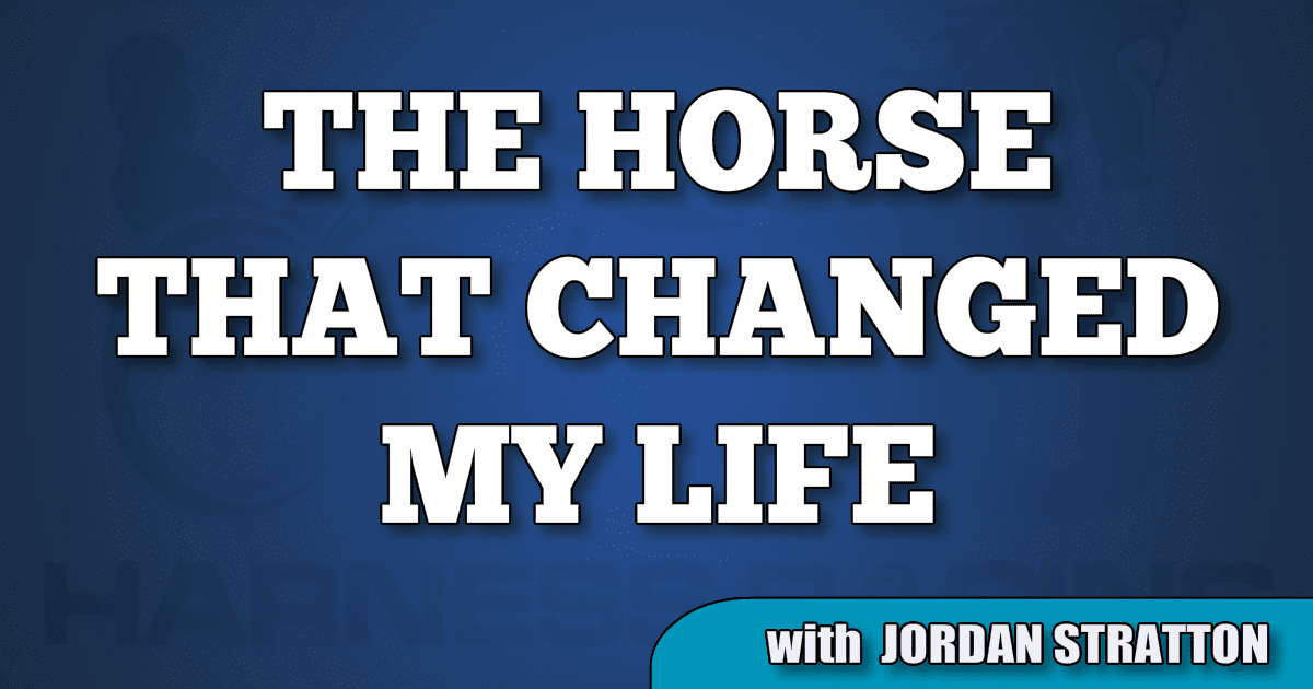 The Horse That Changed My Life: Jordan Stratton - Harness Racing Update