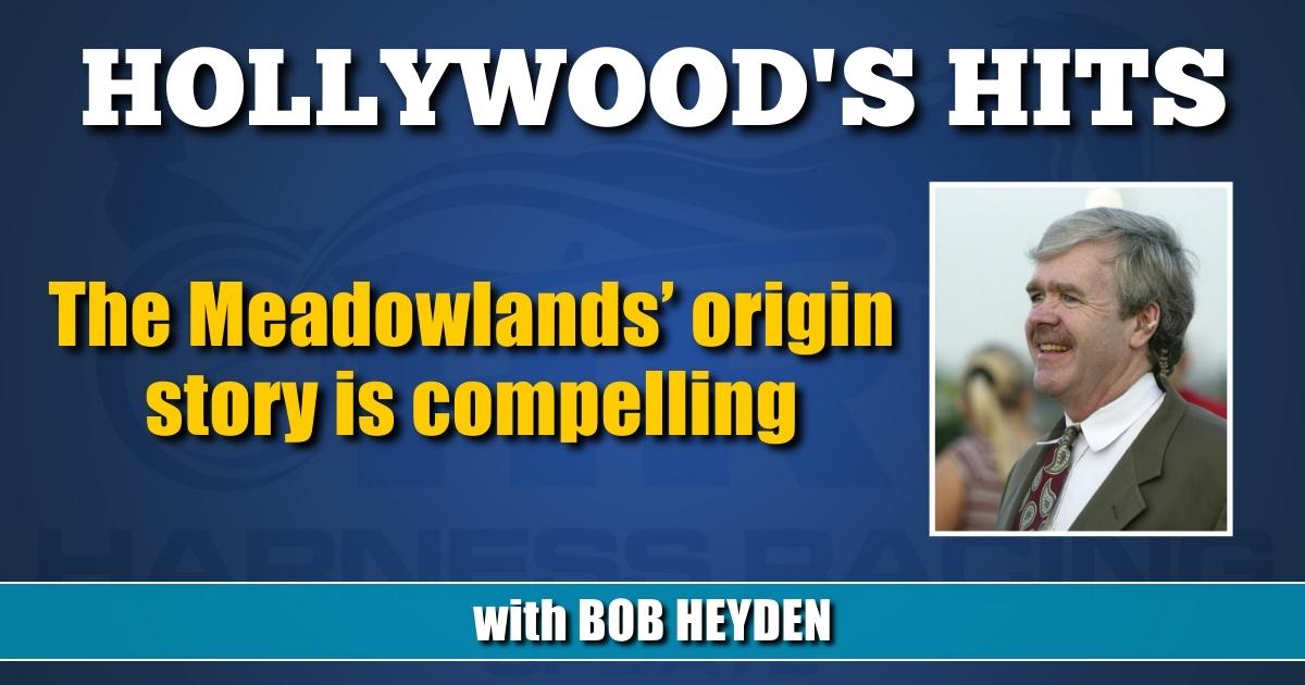 The Meadowlands’ origin story is compelling - Harness Racing Update