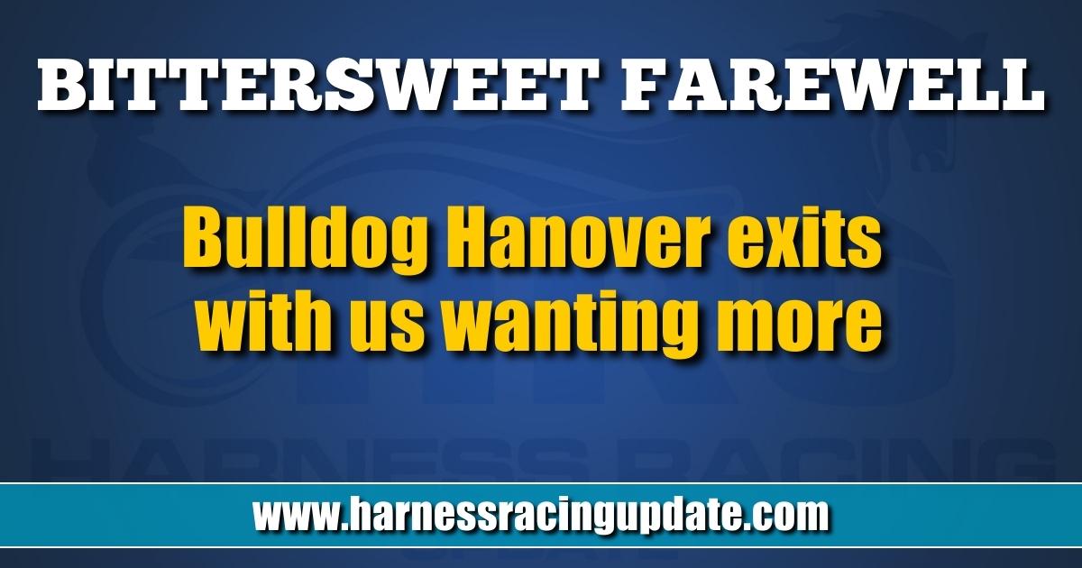 BULLDOG HANOVER exits with us wanting more - Harness Racing Update