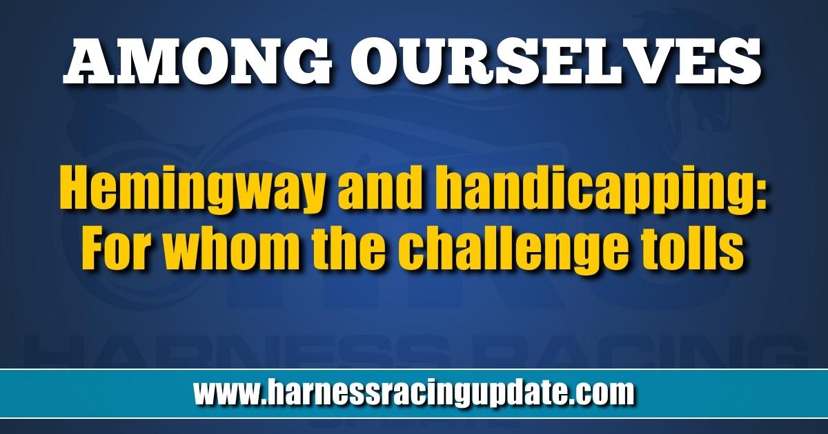 Hemingway and handicapping: For whom the challenge tolls - Harness ...