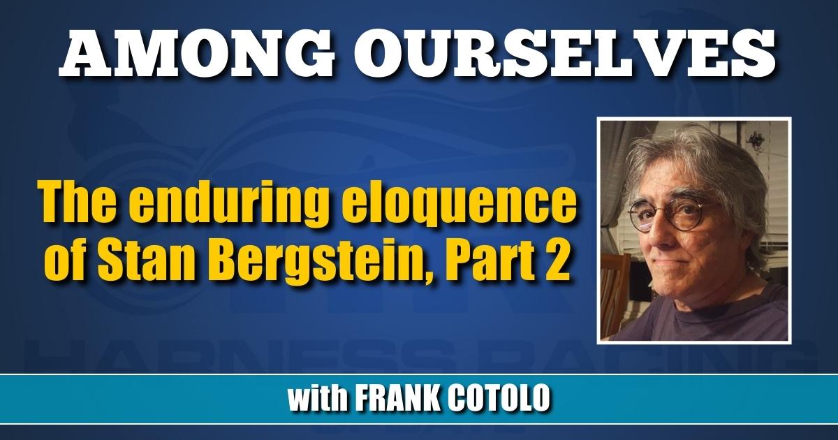 The enduring eloquence of Stan Bergstein, Part 2 - Harness Racing Update