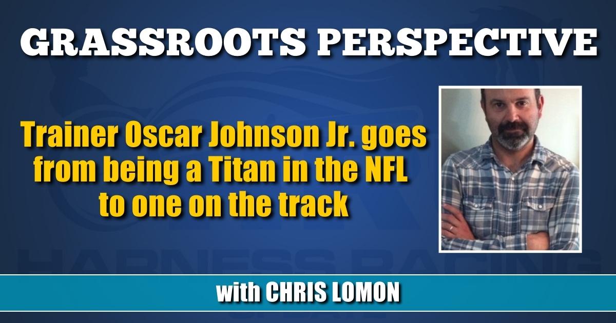 Trainer Oscar Johnson Jr. goes from being a Titan in the NFL to one on the track - Harness ...