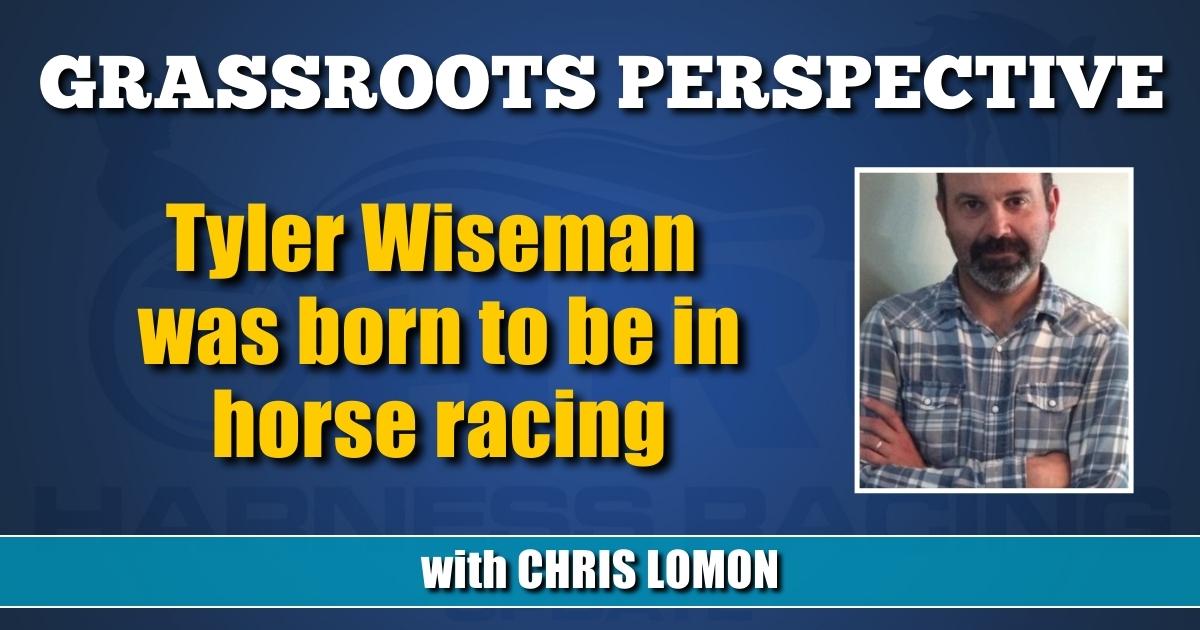 Tyler Wiseman was born to be in horse racing - Harness Racing Update