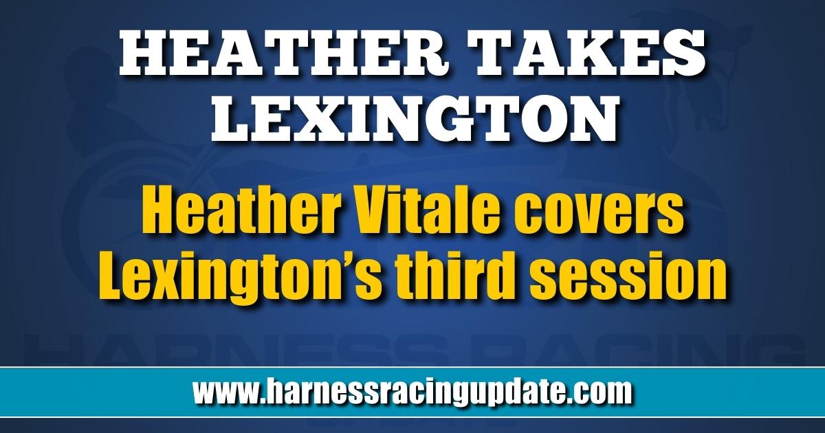 Heather Vitale covers Lexington’s third session - Harness Racing Update
