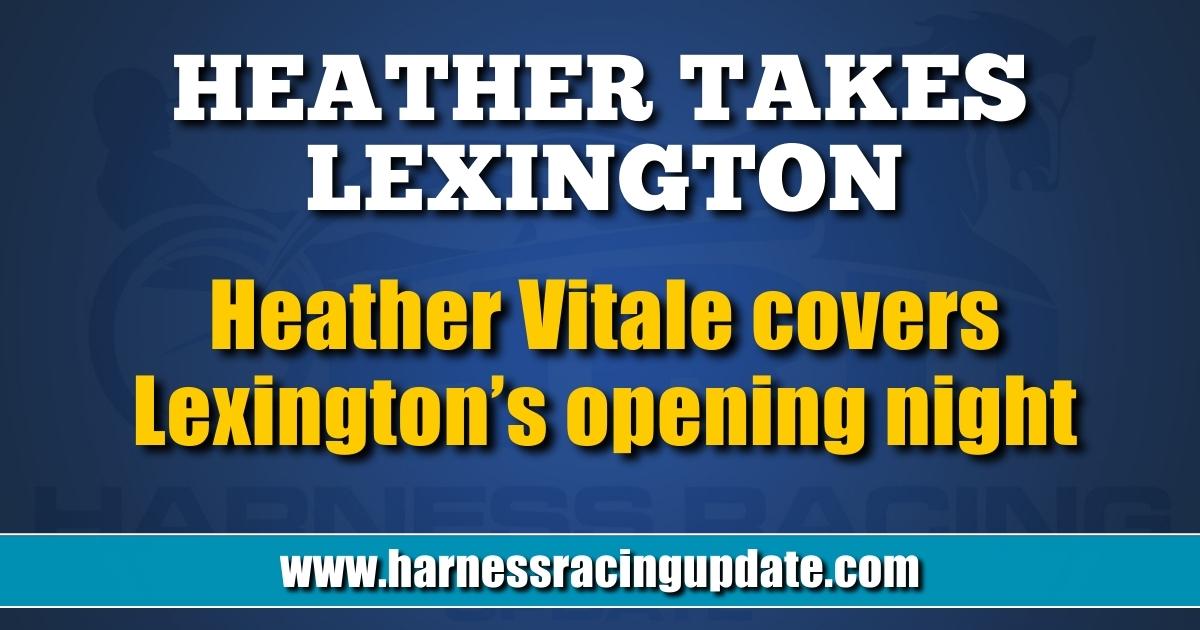 Heather Vitale covers Lexington’s opening night - Harness Racing Update