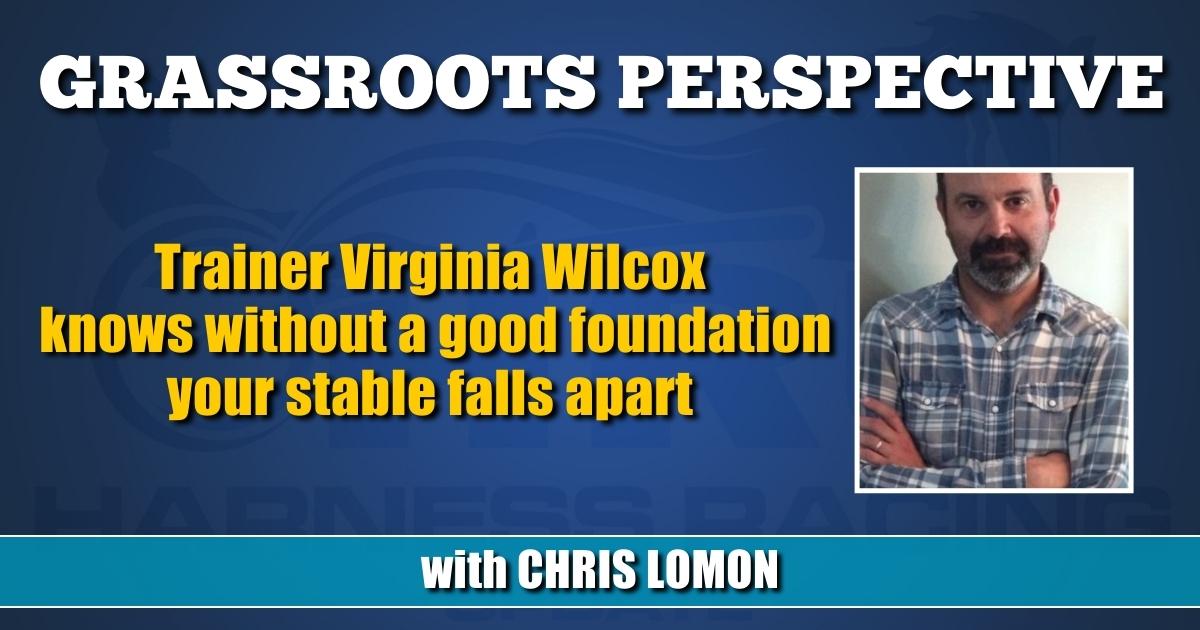 Trainer Virginia Wilcox knows without a good foundation your stable ...