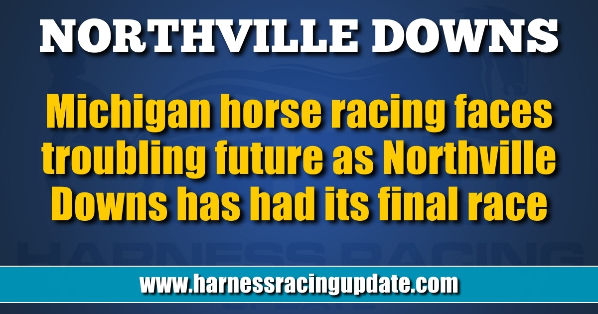 Michigan horse racing faces troubling future as Northville Downs has ...