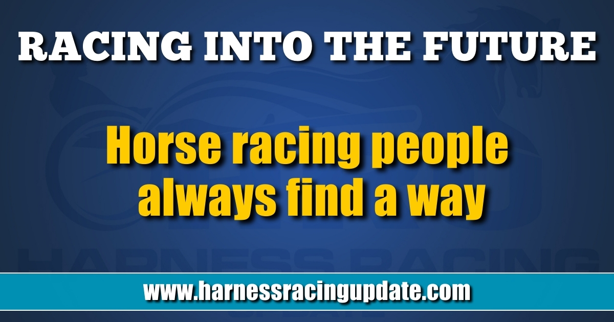 Horse racing people always find a way - Harness Racing Update
