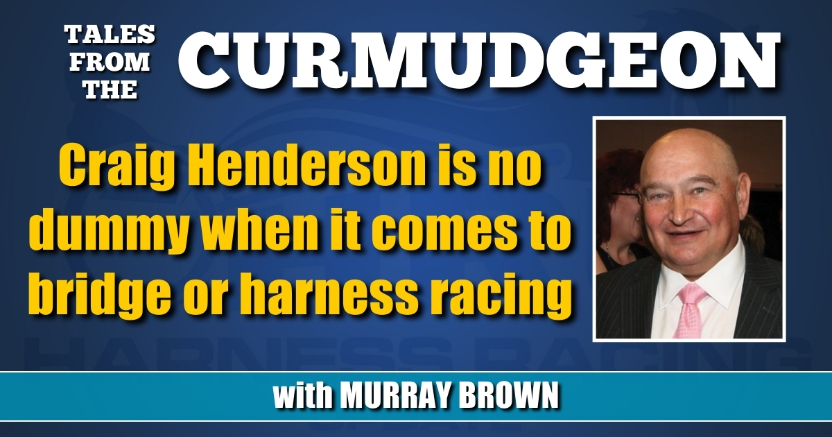 Craig Henderson is no dummy when it comes to bridge or harness racing ...