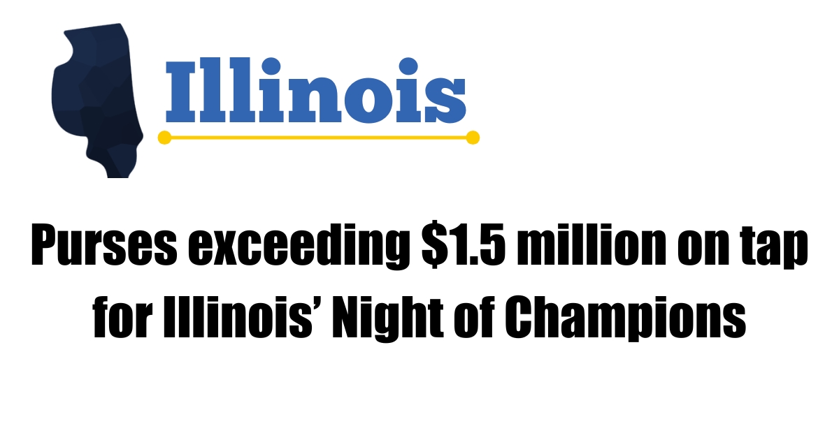 Purses exceeding $1.5 million on tap for Illinois’ Night of Champions ...