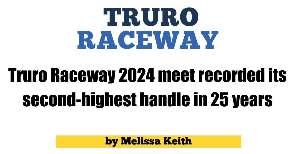Truro Raceway 2024 meet recorded its second-highest handle in 25 years ...