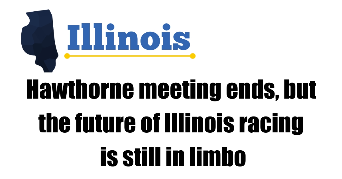 Hawthorne meeting ends, but the future of Illinois racing is still in ...