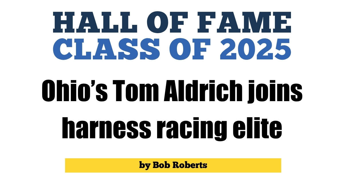 Ohio’s Tom Aldrich joins harness racing elite - Harness Racing Update